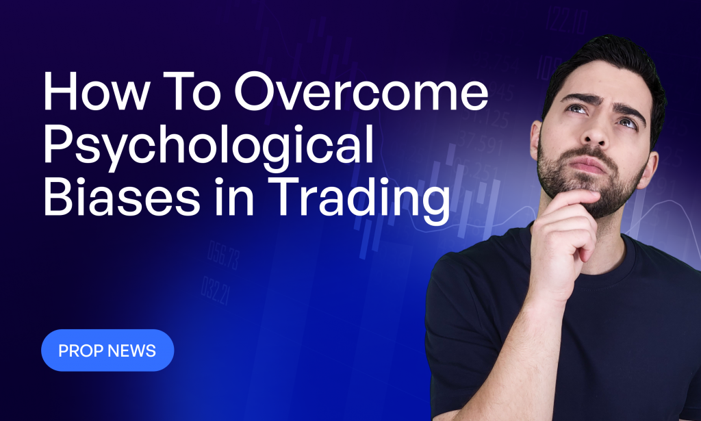 How To Overcome Psychological Biases in Trading - fxprop